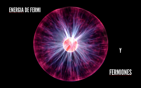 ENERGIA DE FERMI Y FERMIONES by hugo sanchez on Prezi