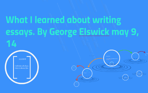 What I learned about writing essays. by George Elswick on Prezi