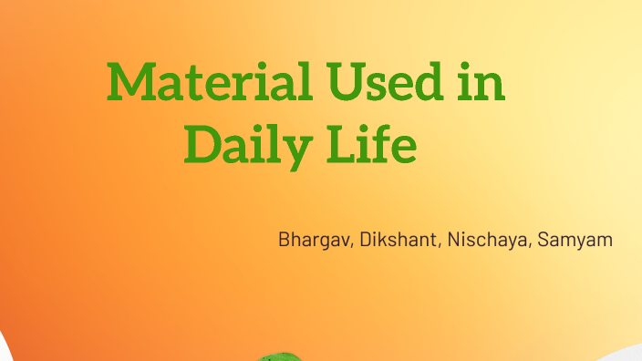 MATERIALS USED IN DAILY LIFE by Nischaya Maskey on Prezi