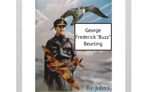 George Frederick "Buzz" Beurling by John C on Prezi