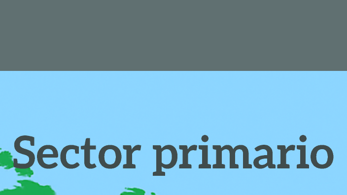 Mapa del Sector Primario by Sancho Casanova Garcia on Prezi