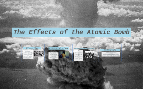The Effects of the Atomic Bomb by olivia mota on Prezi