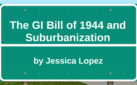 GI Bill of 1944 & Suburbanization by Jessica Lopez on Prezi
