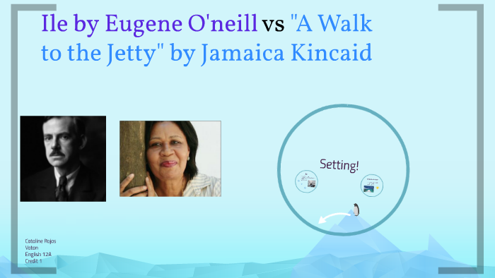 Ile by Eugene O'neill vs "A Walk to the Jetty" by Jamaica Ki by Cat ...