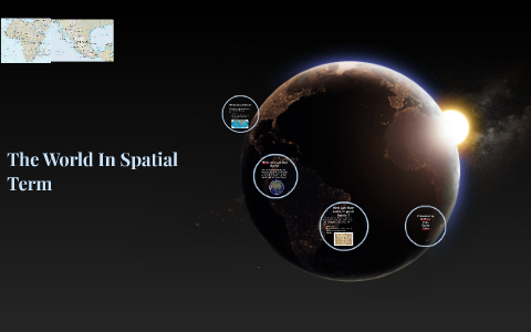 The World In Spatial Term by eros ortiz on Prezi