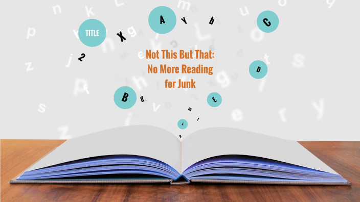 Not This But That: No More Reading for Junk by Madison Bandy on Prezi