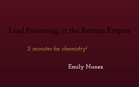 Lead Poisoning in the Roman Empire: A Chemical Analysis by Emily Nunez ...