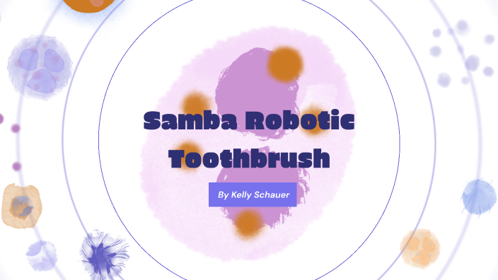 Samba Robotic Toothbrush by Kelly Schauer on Prezi