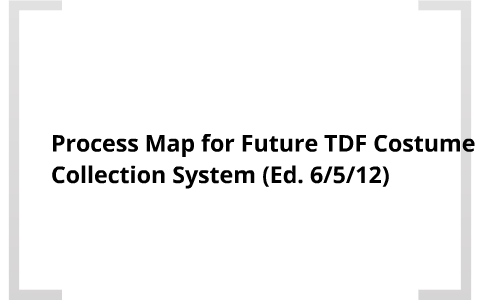 Future Process Map (6/5/12) TDF Costume Collection by Kat L on Prezi