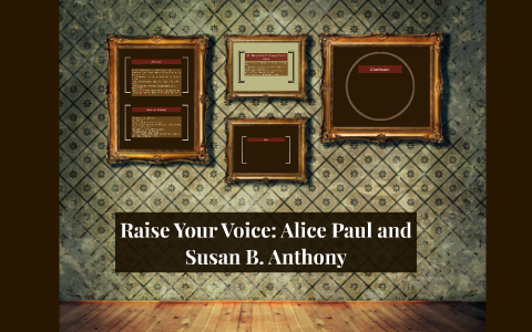 Raise Your Voice: Alice Paul and Susan B. Anthony by Megan Partin on Prezi