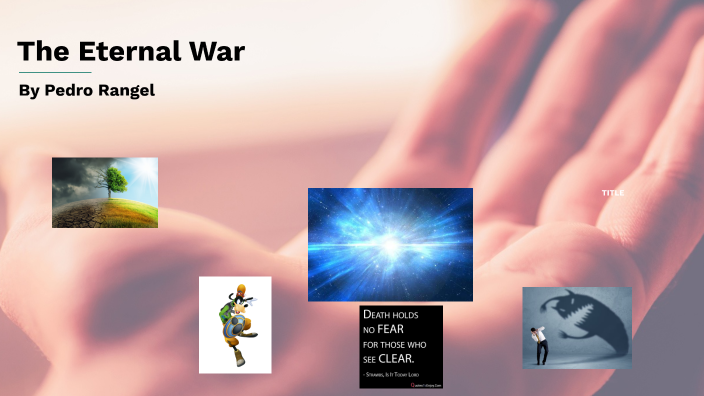 The Eternal War by Pedro Rangel on Prezi