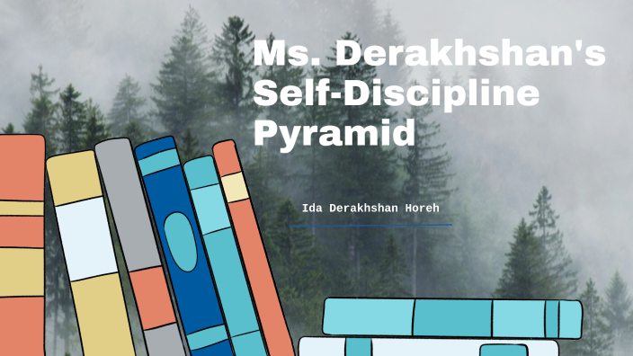 Ms. Derakhshan's Self-Discipline Pyramid by Ida Derakhshan Horeh on Prezi