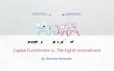 Capital Punishment vs. The Eighth Amendment by amorette hernandez on Prezi
