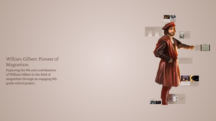William Gilbert: Pioneer of Magnetism by Tamara Djuric on Prezi