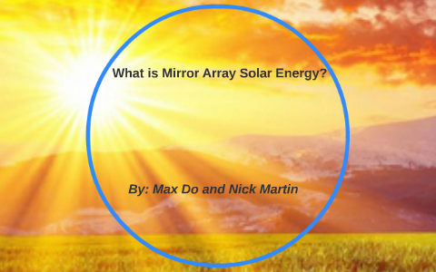 What is Mirror Array Solar Energy? by A Project on Prezi