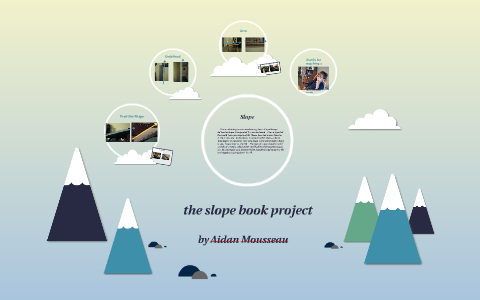 Slope Book Project by Aidan Mousseau on Prezi