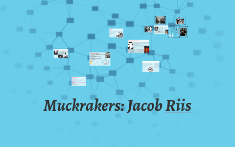 Muckrakers: Jacob Riis by Sabrina Marie on Prezi