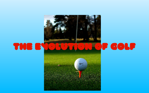 Evolution of Golf by Nick Brown on Prezi