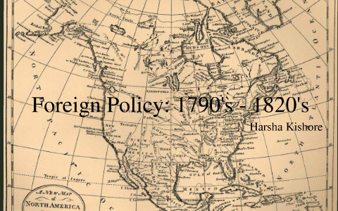 Foreign Policy: 1790's - 1820's by Harsha Kishore on Prezi