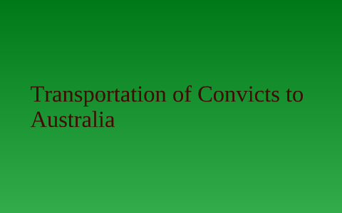 Transportation of Convicts to Australia by Adam Hunt on Prezi