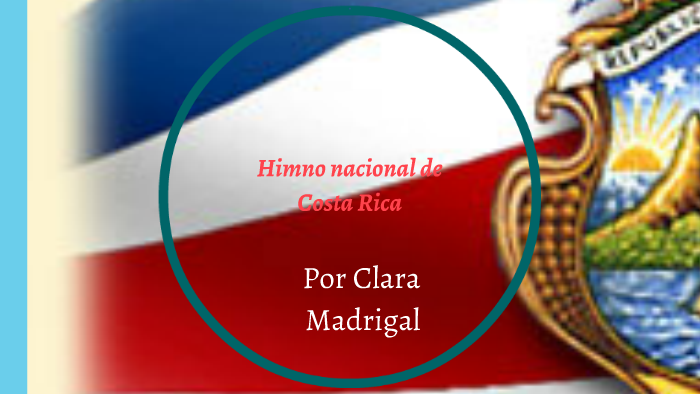 himno nacional de Costa Rica by clara madrigal on Prezi