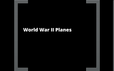 World War II Planes by Zach Bankert on Prezi