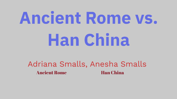 Ancient Rome vs. Han China by Adriana Smalls on Prezi