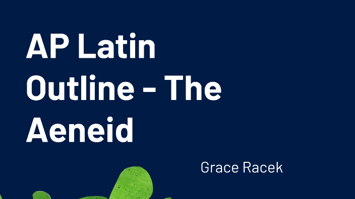 AP Latin Outline - The Aeneid by Grace Racek on Prezi