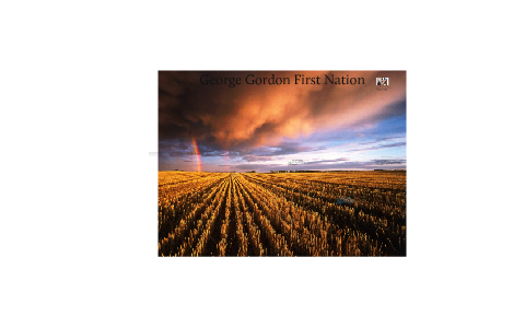George Gordon First Nation by riley pratt on Prezi