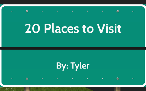 20 Places to Visit by tyler byers on Prezi