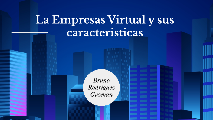 La empresa Virtual y sus Caracteristicas by Bruno Rodriguez Guzman on Prezi