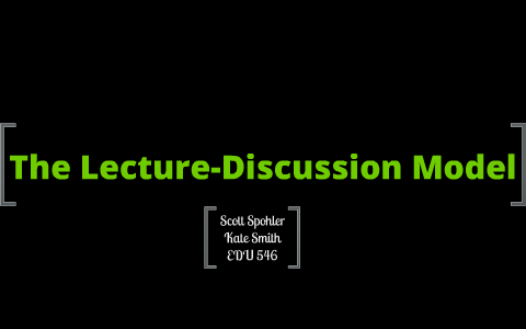 Lecture-Discussion Model of Instruction by Kate Smith on Prezi