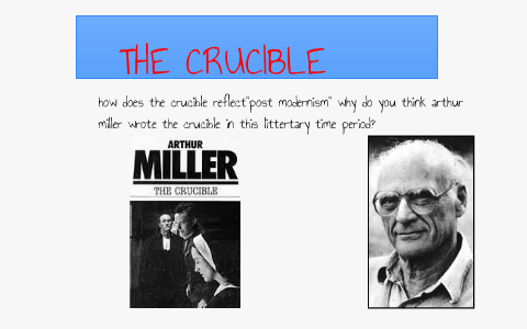 how does the crucible reflect "post modernism" why do you think arthur ...