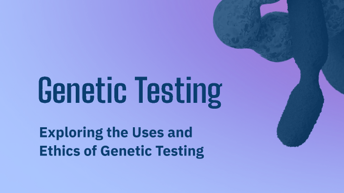 Genetic Testing Ethics by Allison Gause on Prezi