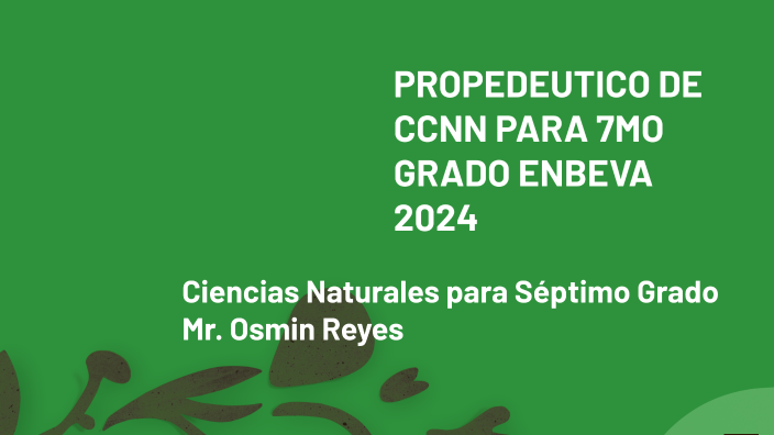 PROPEDEUTICO DE CCNN PARA 7MO GRADO ENBEVA 2024 by OSMIN REYES on Prezi