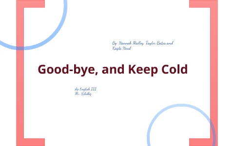 Good-bye, and Keep Cold by Kayla Hood on Prezi