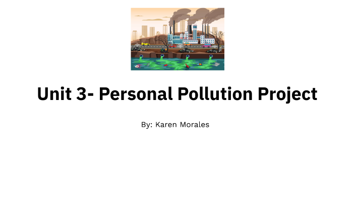 Unit 3- Personal Pollution Project by Karen Morales on Prezi