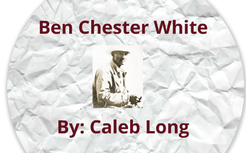 Ben Chester White by caleb long on Prezi