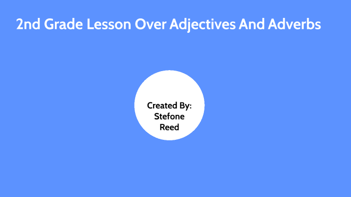2nd Grade Lesson Over Adjectives And Adverbs by Stefone Reed on Prezi