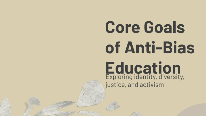 Core Goals of Anti-Bias Education by Kaiya Ziga on Prezi