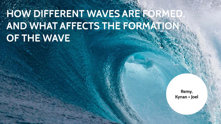 HOW DIFFERENT WAVES ARE FORMED, AND WHAT AFFECTS THE FORMATION OF THE ...