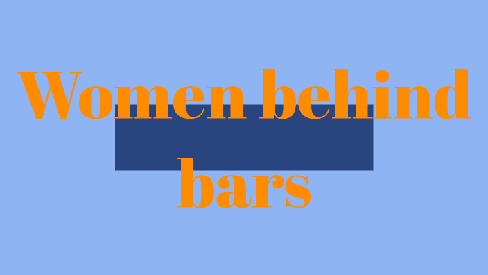 Women behind bars 3 by mathilde poulard on Prezi