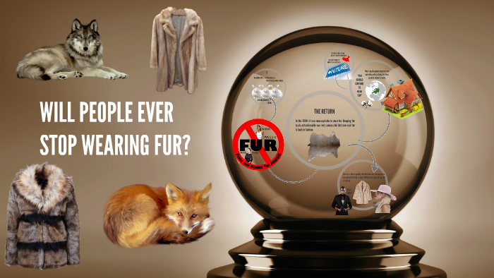 WILL PEOPLE EVER STOP WEARING FUR? by Davide Sciola on Prezi