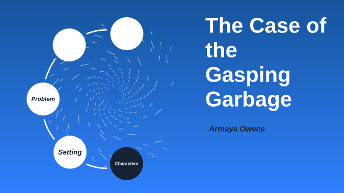 Armaya:The Case of the Gasping Garbage by yvette willingham on Prezi