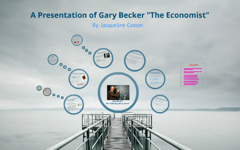 Gary Becker: The Economist by Jackie Coston on Prezi