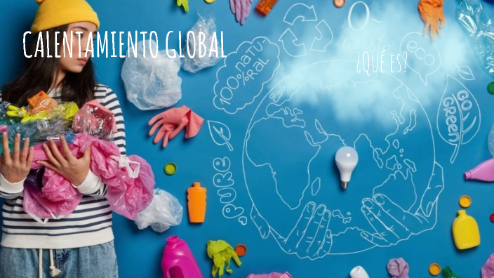 CALENTAMIENTO GLOBAL by Nicole Alcalá on Prezi