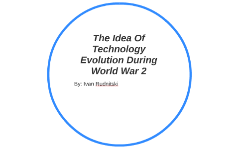 World War 2 Tech Evolution by ivan rudnitski on Prezi
