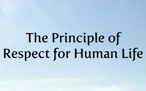 The Principle of Respect for Human Life by Spencer Holloman on Prezi