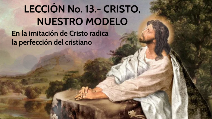 Lección 13 Cristo, nuestro modelo by jnthn espinoza on Prezi