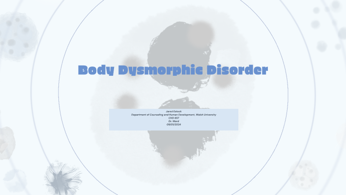 Understanding Body Dysmorphic Disorder by Jared Estock on Prezi